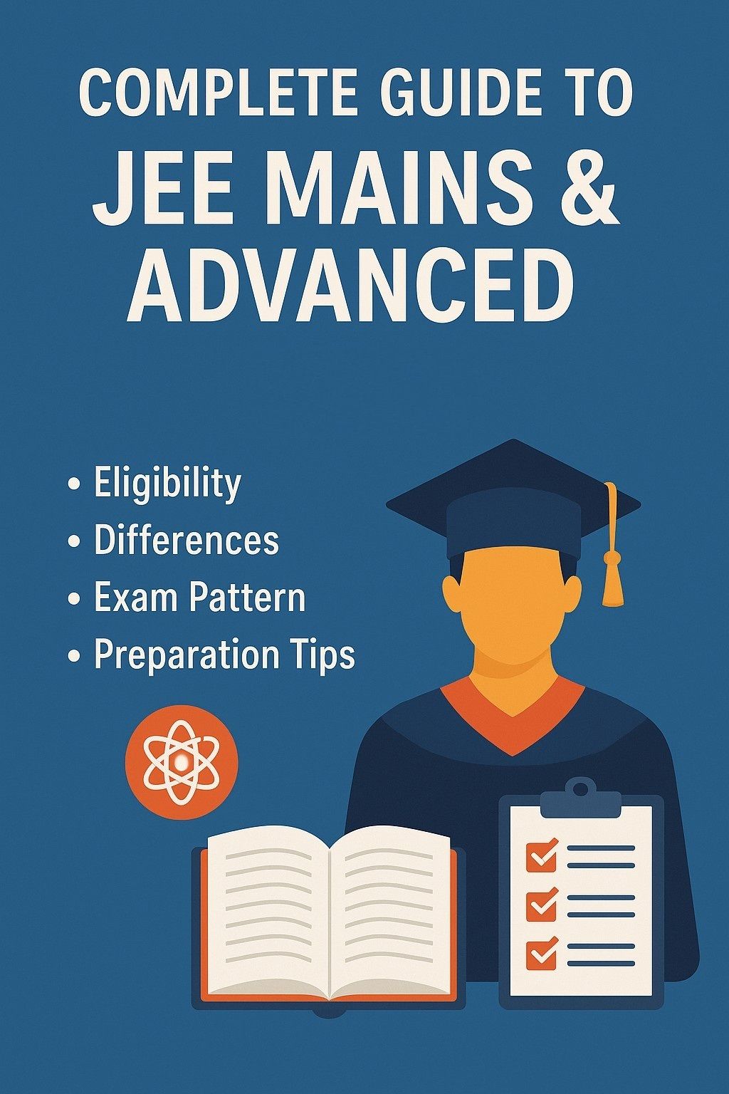 Complete Guide to JEE Mains & Advanced : Eligibility, Differences, Exam Pattern, and Preparation ...